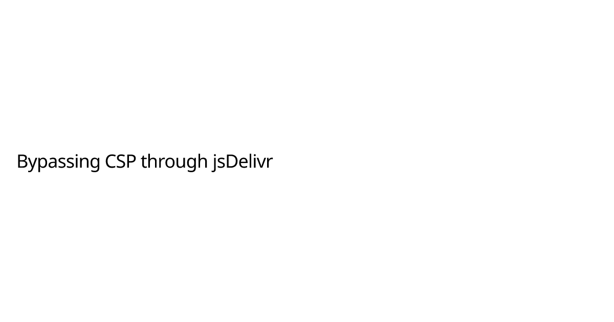 Bypassing CSP through jsDelivr | Ian | Hacking