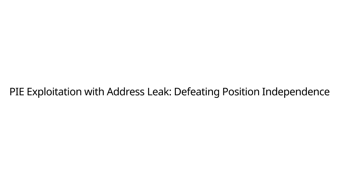 PIE Exploitation with Address Leak: Defeating Position Independence ...