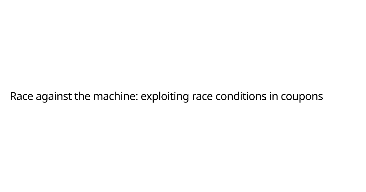 Race Against The Machine Exploiting Race Conditions In Coupons Ian