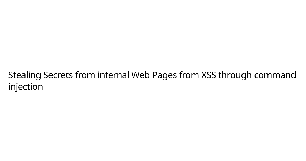 Stealing Secrets From Internal Web Pages From Xss Through Command